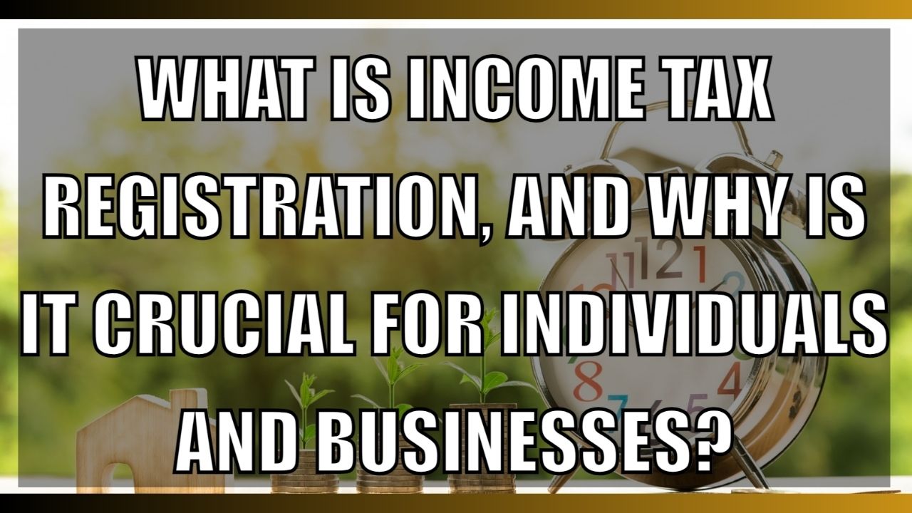 Demystifying Income Tax Registration: Crucial For Individuals And ...