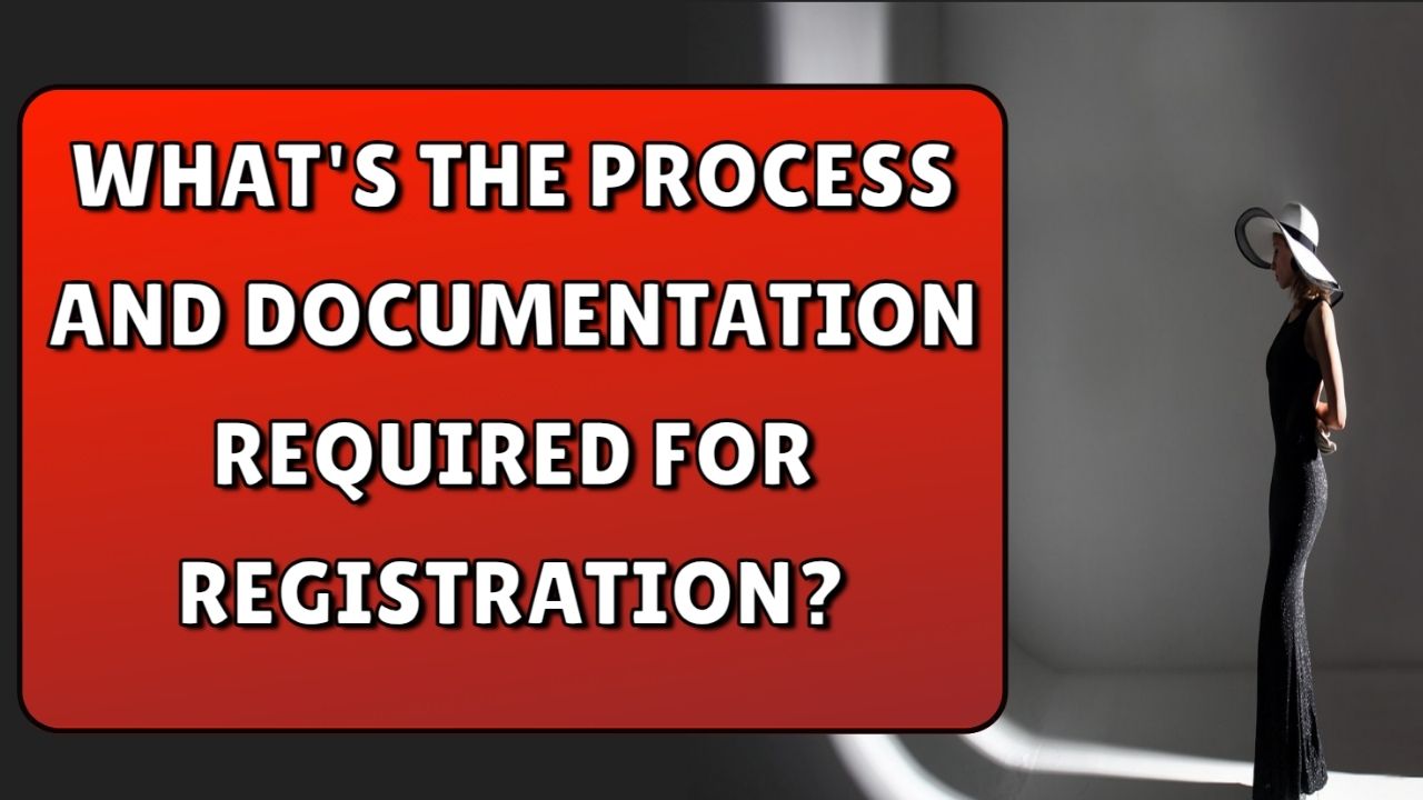 Navigating Registration: Process And Documentation Requirements Demystified