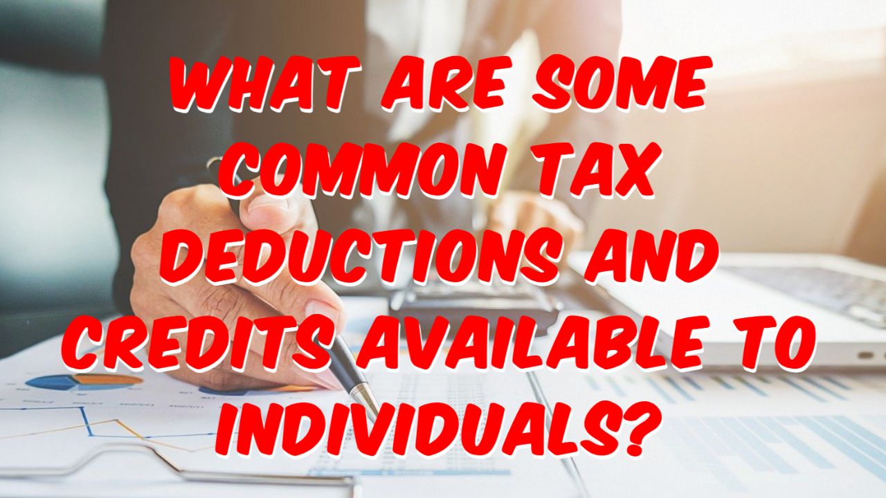 Maximizing Tax Savings: Common Deductions And Credits For Individuals