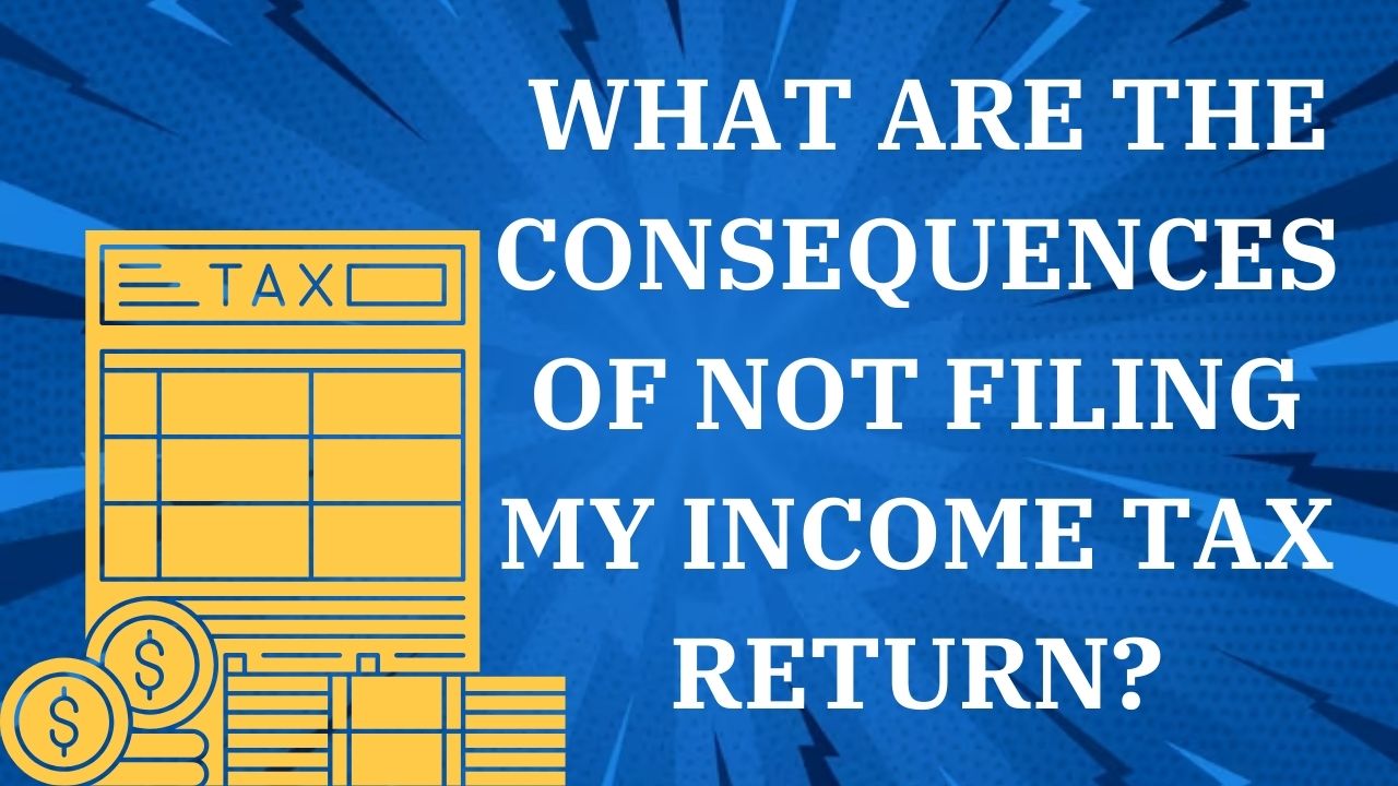 The Price Of Procrastination: Consequences Of Not Filing Income Tax Returns