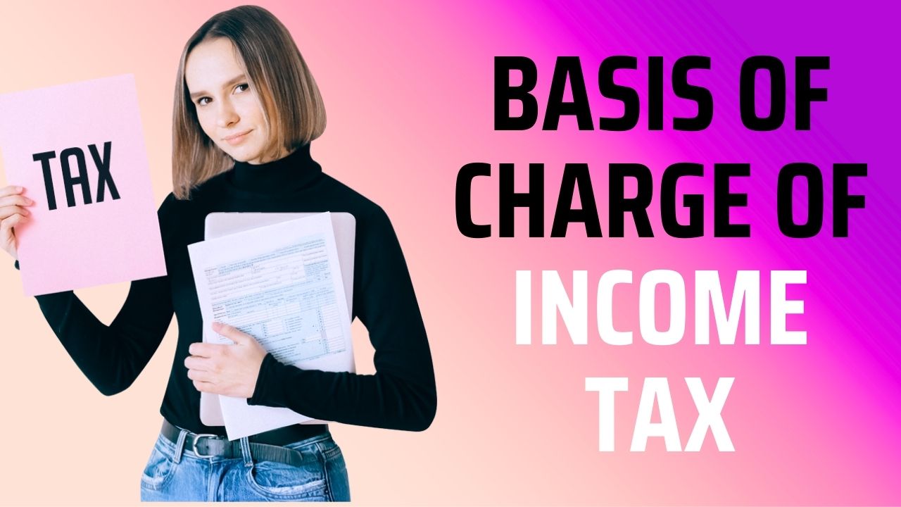 Demystifying Taxation: The Basis Of Income Tax Charge Explained