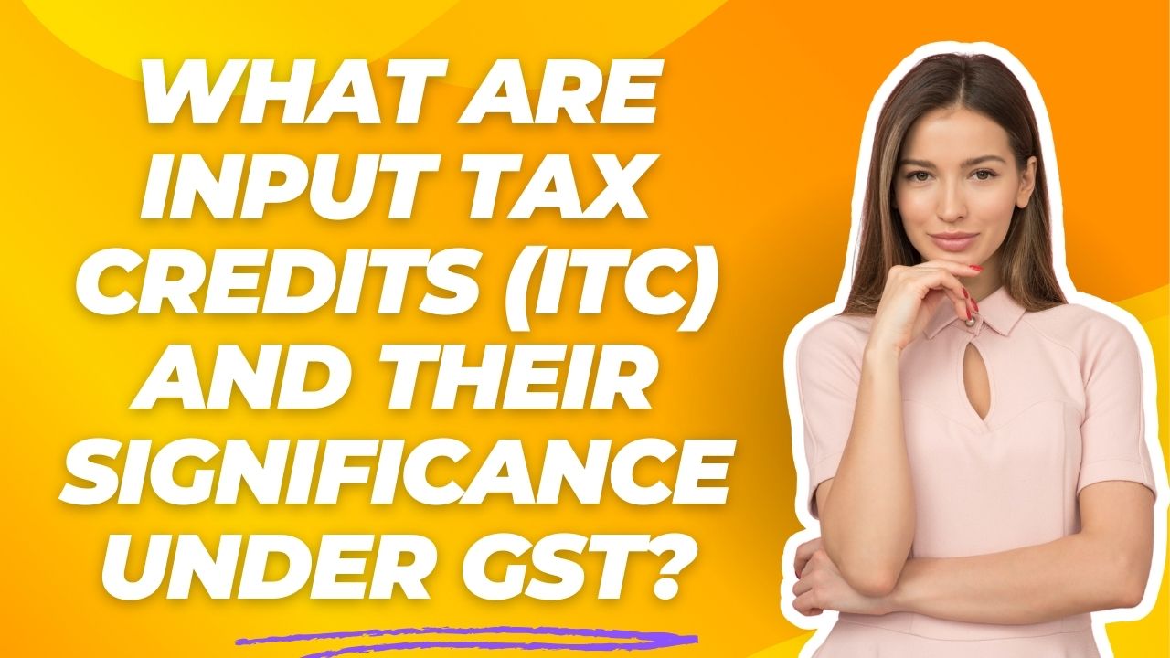 Understanding Input Tax Credits (ITC) Under GST: A Guide