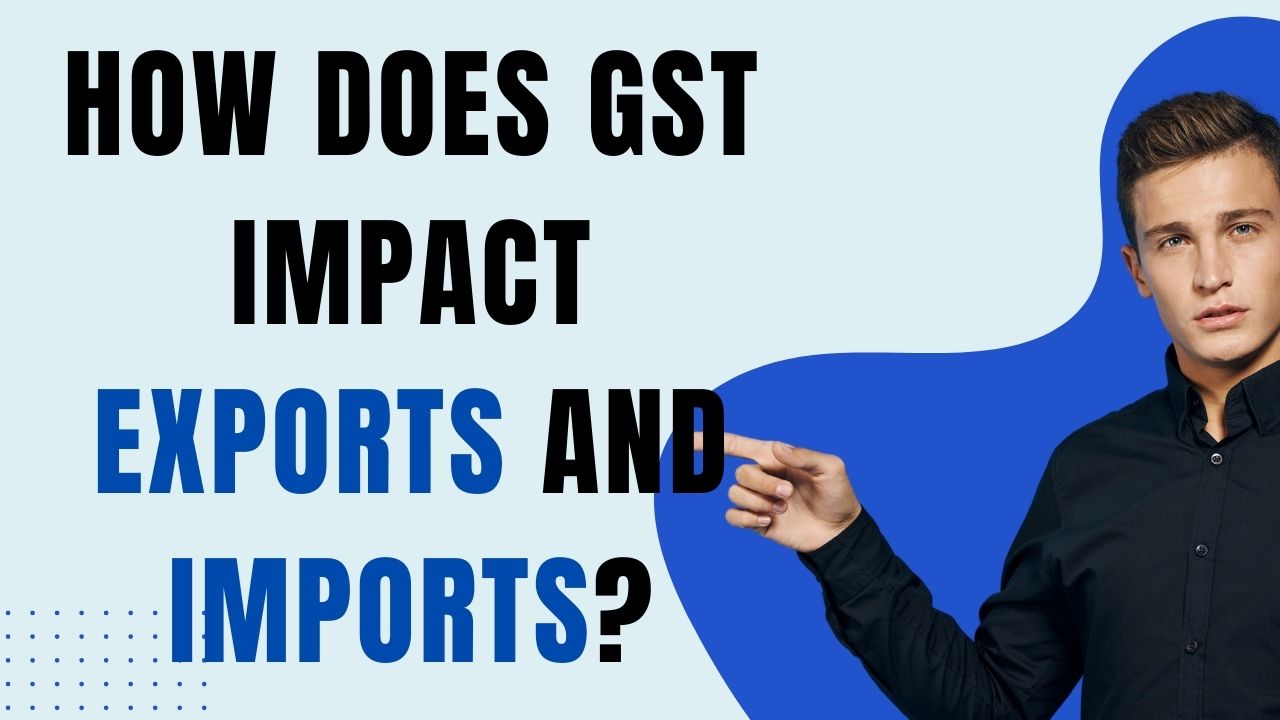 GST And International Trade: A Guide To Export And Import Impacts