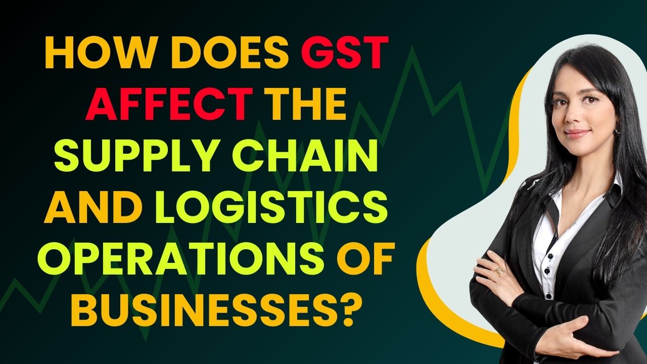 GST Impact On Supply Chain: What You Need To Know