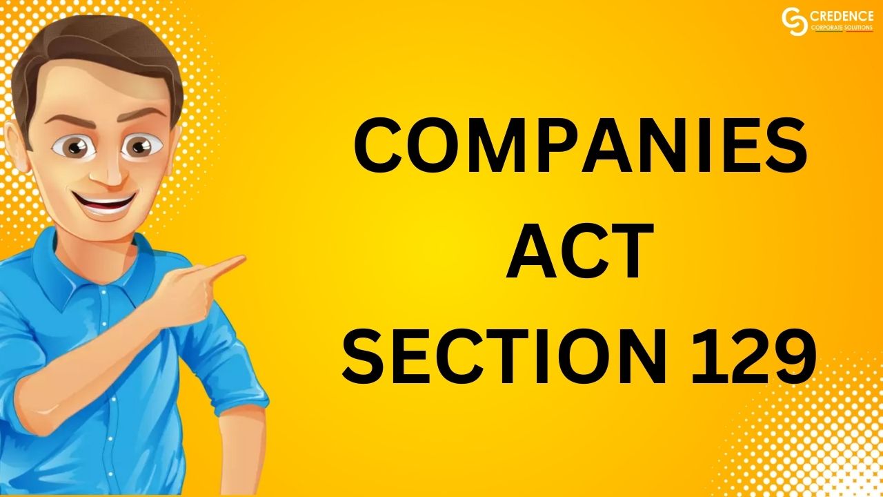 Companies Act Section 129: Financial Statements & Compliance